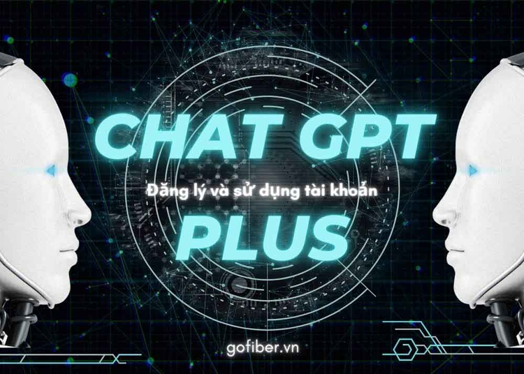 Cách đăng ký và sử dụng tài khoản ChatGPT Plus hiệu quả